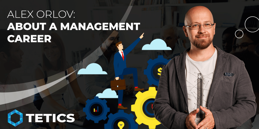 Alex Orlov: About a management career - TETICS